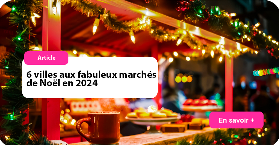 6 villes aux fabuleux marchés de Noël en 2024